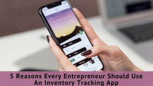 5 Reasons Every Entrepreneur Should Use An Inventory Tracking App ...