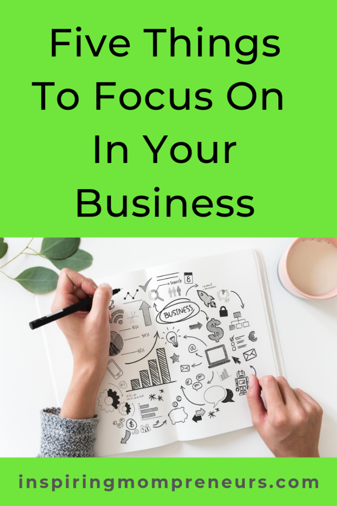 Five Things To Focus On In Your Business - Inspiring Mompreneurs