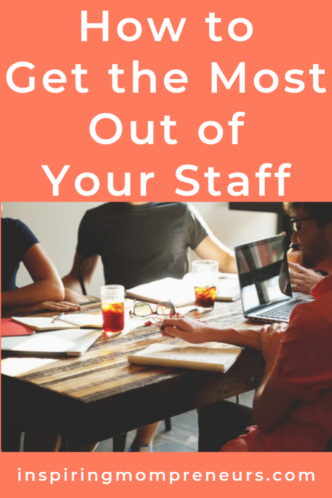 How to Get the Most Out of Your Staff - Inspiring Mompreneurs