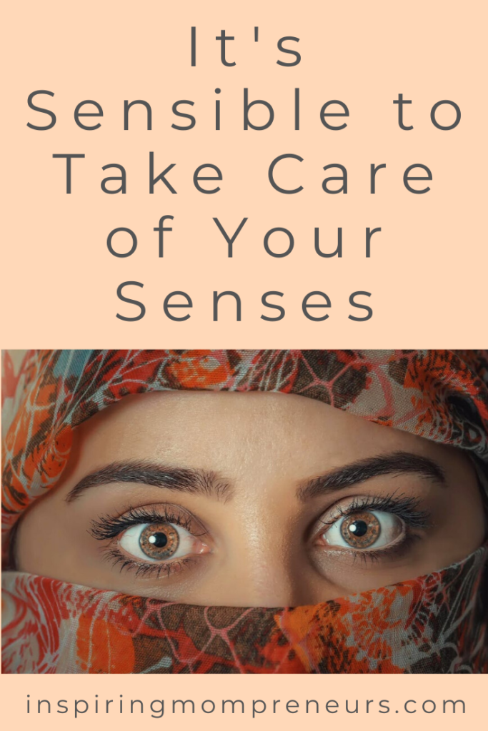 It's Sensible to Take Care Of Your Senses