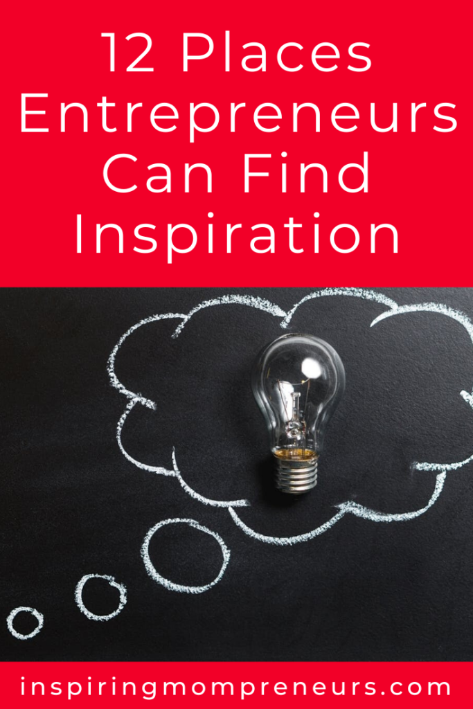 12 Places Entrepreneurs Can Find Inspiration - Inspiring Mompreneurs