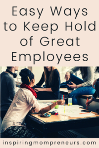 Ways to Keep Hold Of Great Employees - Inspiring Mompreneurs
