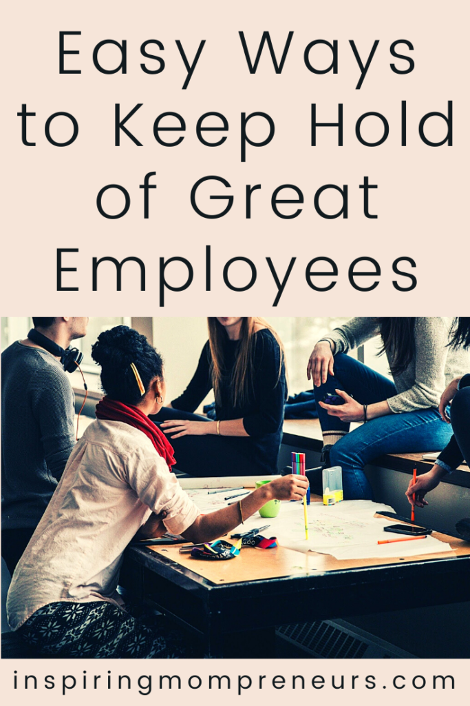 Ways to Keep Hold Of Great Employees - Inspiring Mompreneurs