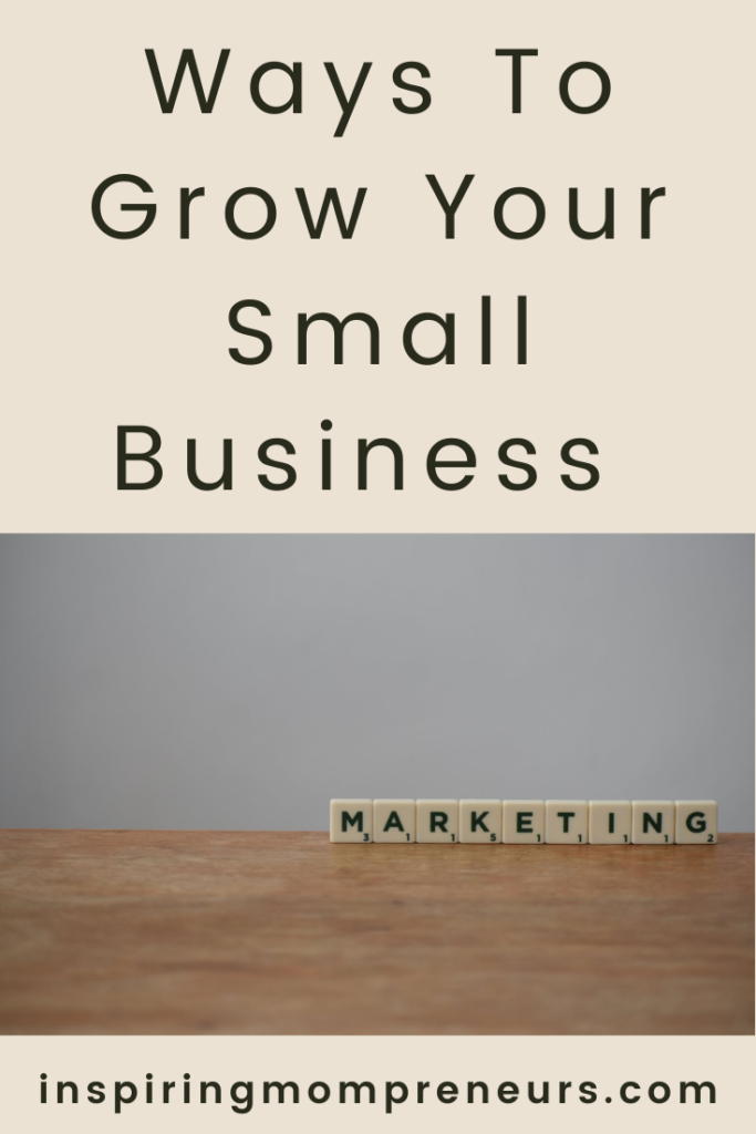 Ways To Grow Your Small Business With Marketing - Inspiring Mompreneurs