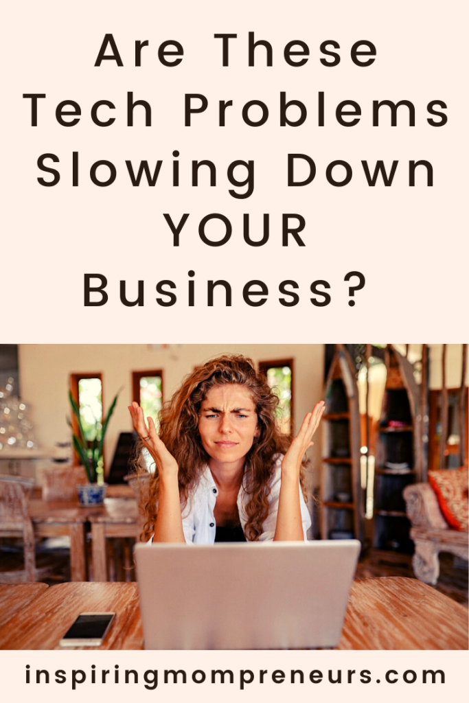 Are These Tech Problems Slowing Down Your Business? - Inspiring Mompreneurs