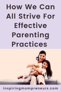How We Can All Strive For Effective Parenting Practices