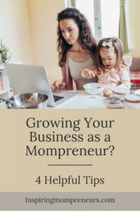 Growing Your Business as a Mompreneur - 4 Helpful Tips