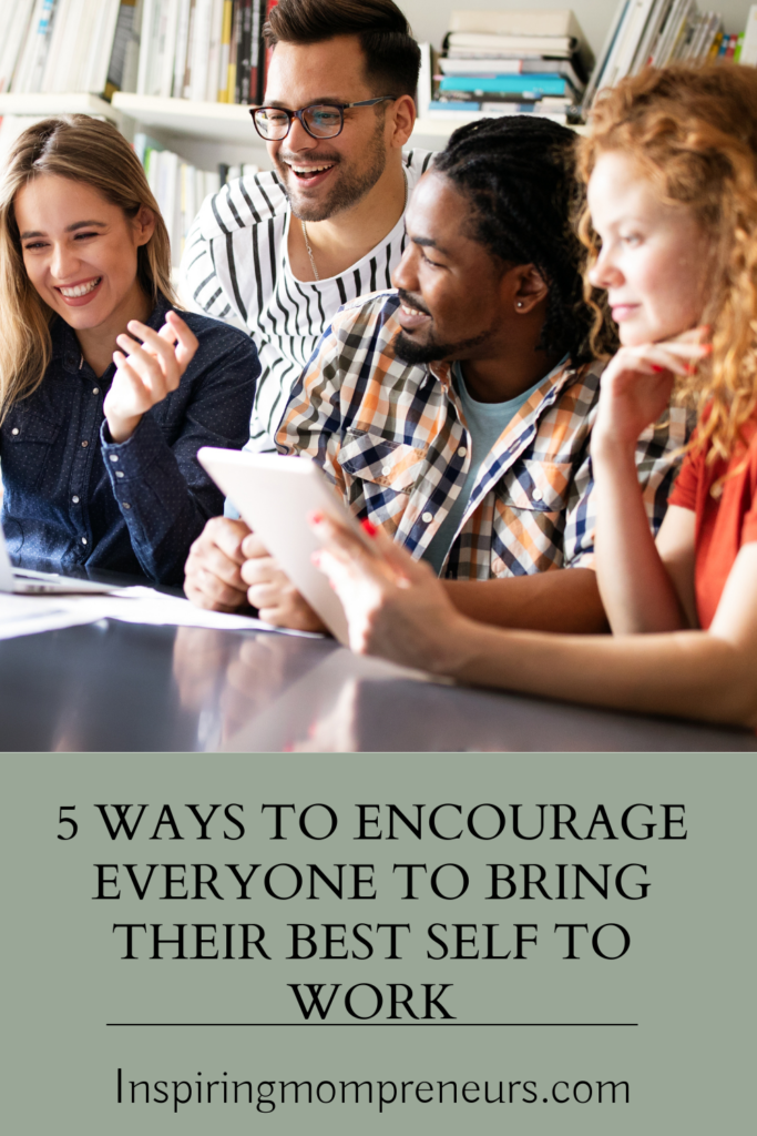 5 Ways To Encourage Everyone To Bring Their Best Self