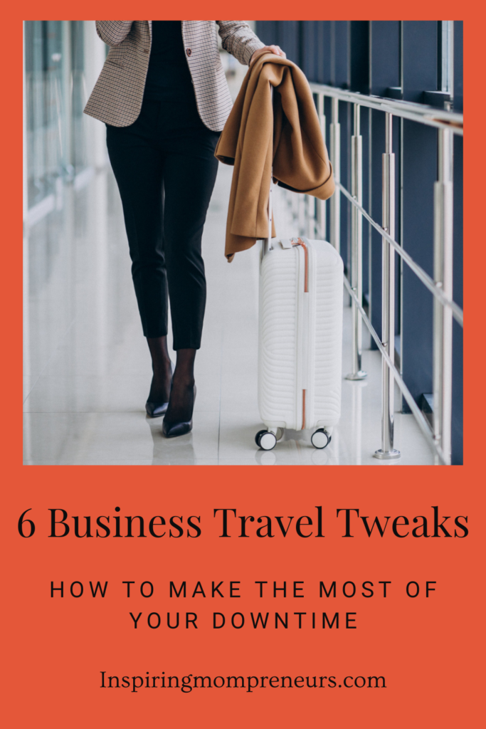 6 Business Travel Tweaks: How to Make The Most Of Your Downtime